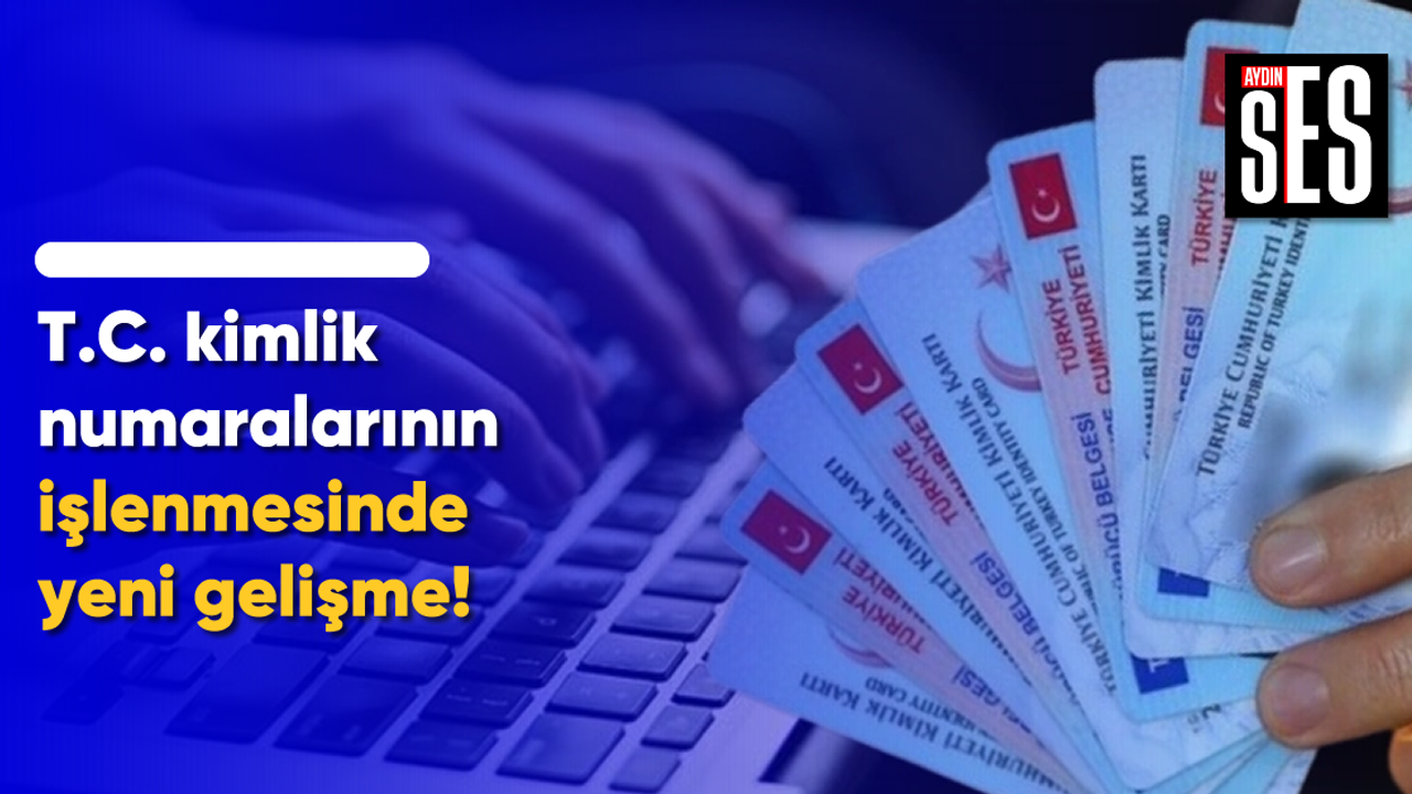 T.C. kimlik numaralarının işlenmesinde yeni gelişme! - Aydın Ses ...