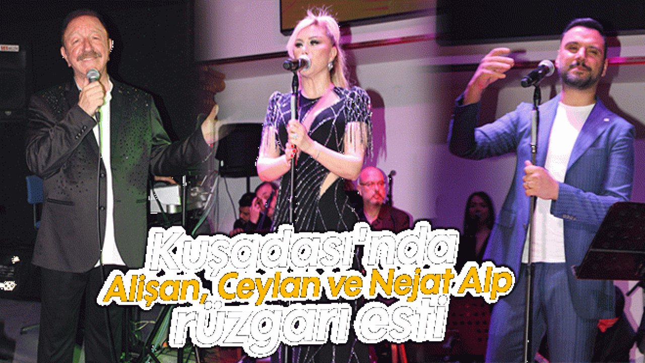Kuşadası'nda Alişan, Ceylan ve Nejat Alp rüzgarı esti - Aydın Ses ...