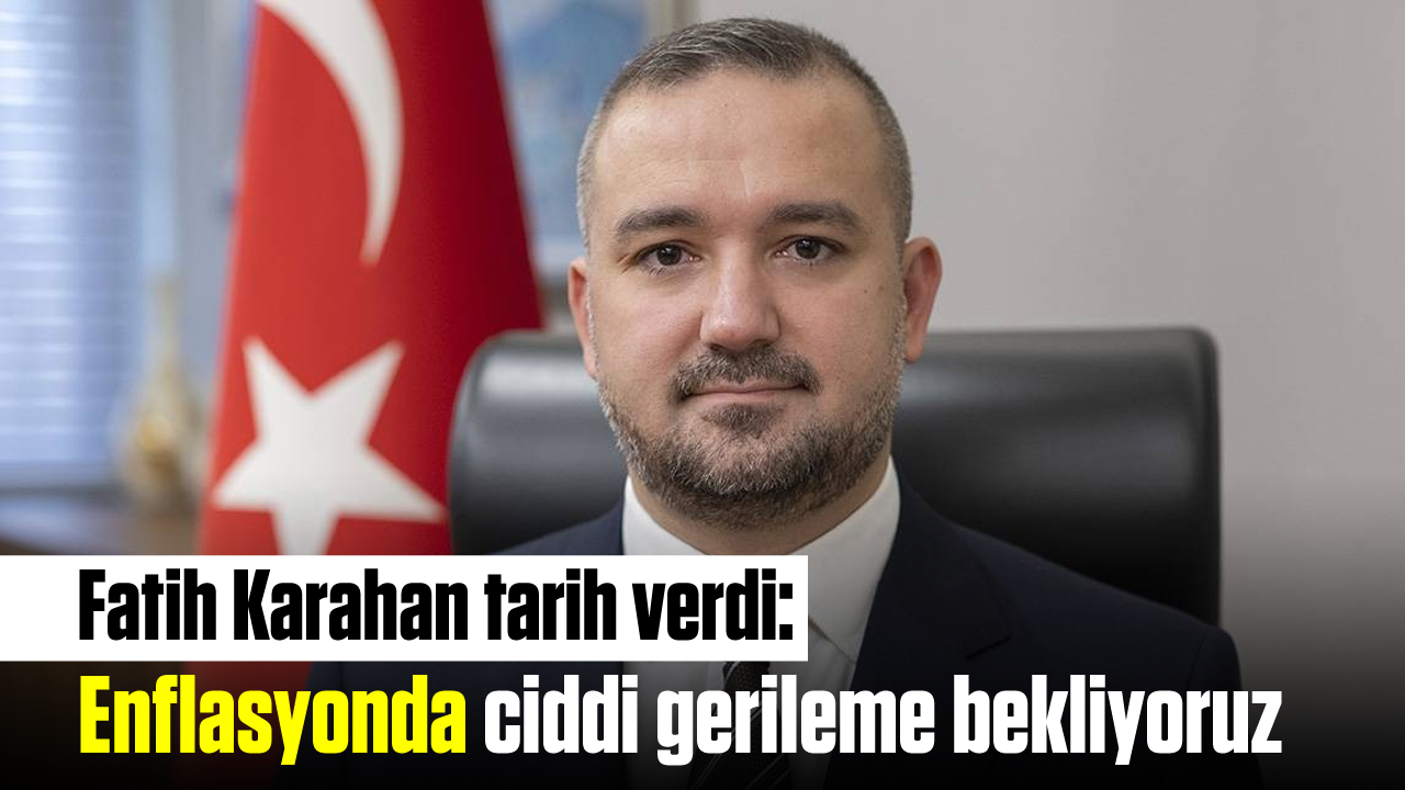 Fatih Karahan tarih verdi: Enflasyonda ciddi gerileme bekliyoruz ...
