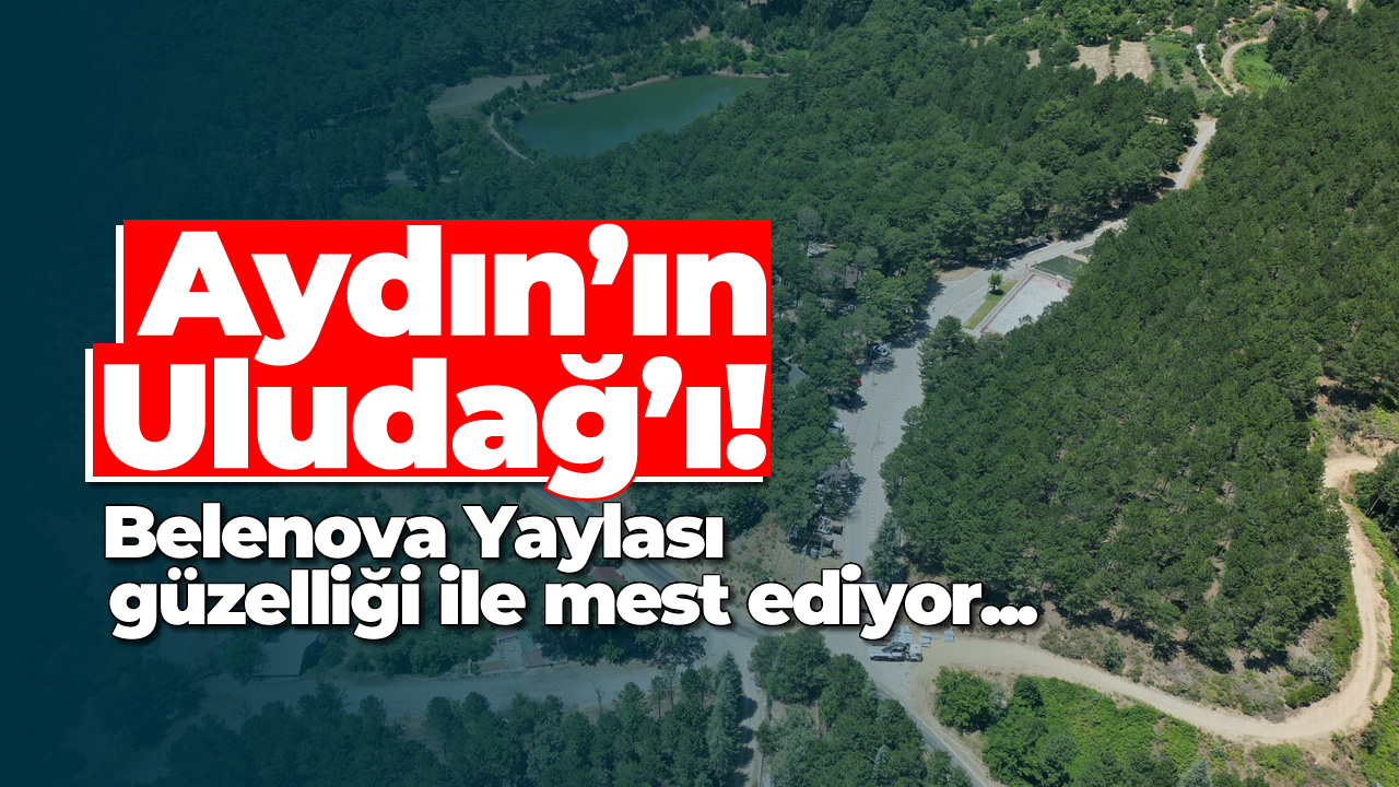 Aydın’ın Uludağ’ı! Belenova Yaylası güzelliği ile mest ediyor ...
