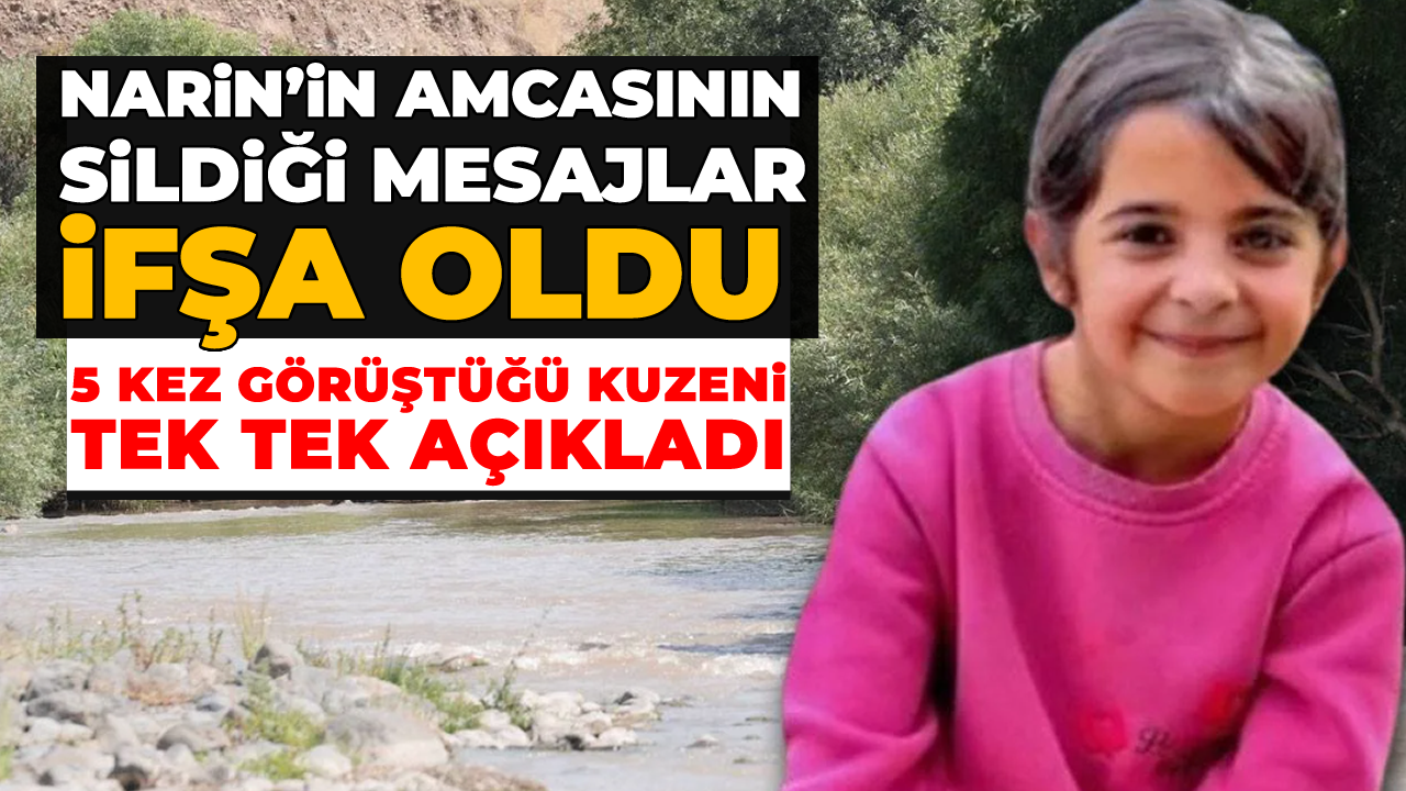 Narin'in amcasının sildiği mesajlar ifşa oldu: 5 kez görüştüğü kuzeni ...