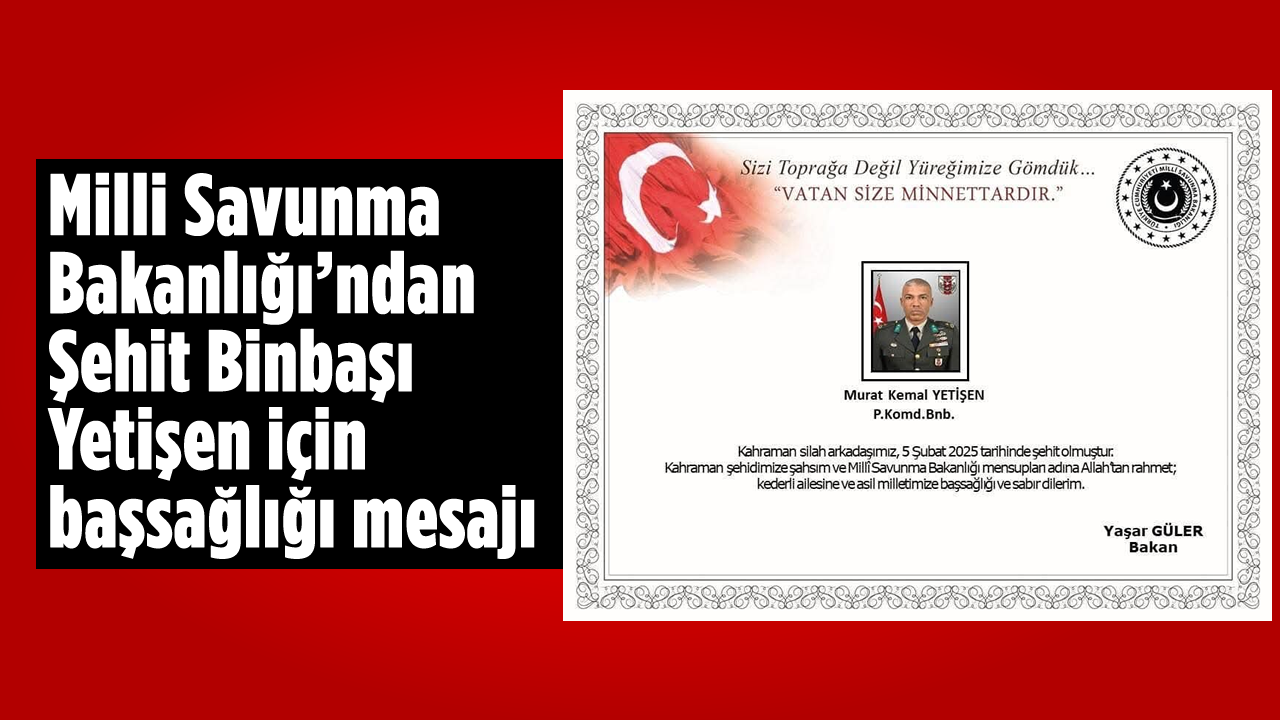 Milli Savunma Bakanlığı’ndan Şehit Binbaşı Yetişen İçin Başsağlığı ...