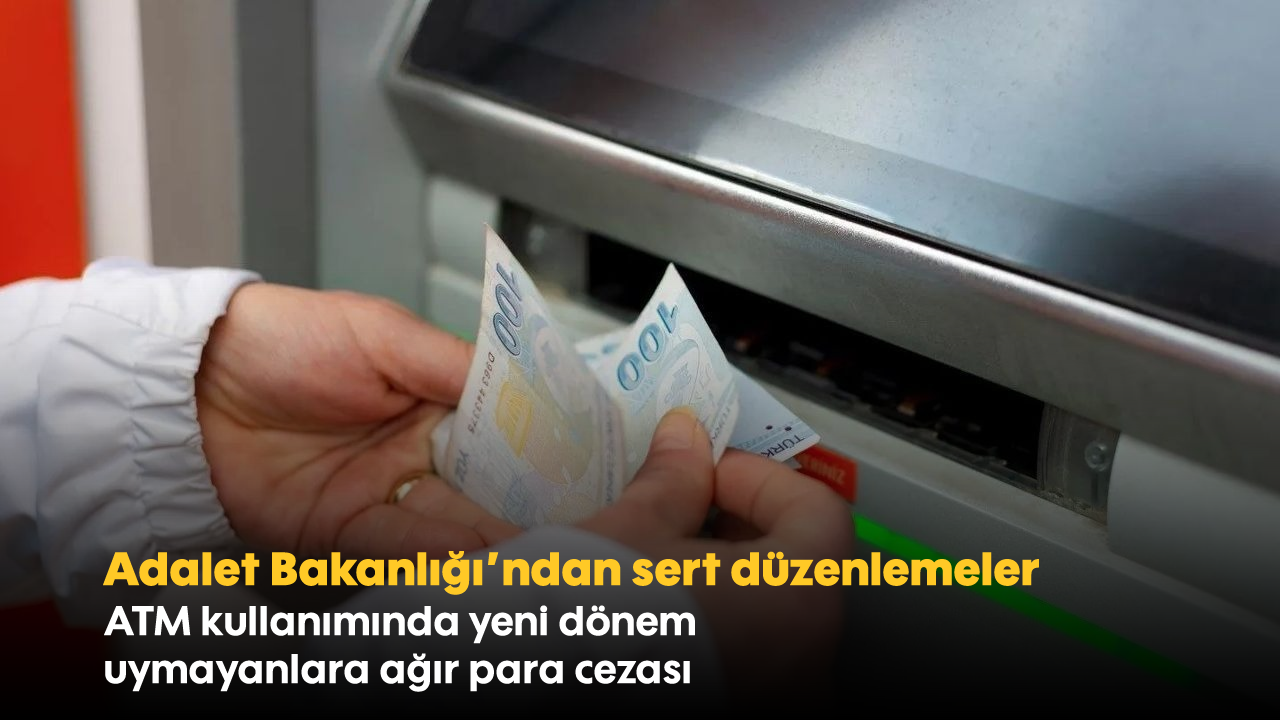 Adalet Bakanlığı’ndan sert düzenlemeler: ATM kullanımında yeni dönem ...