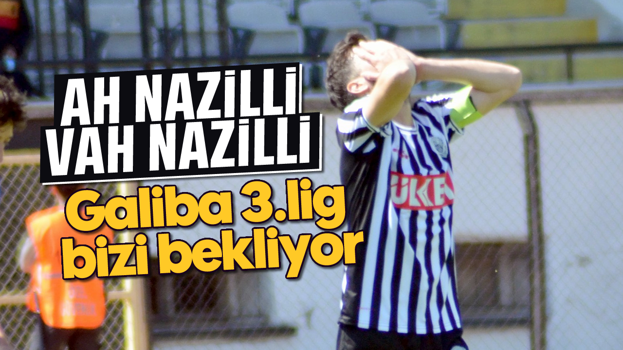 Ah Nazilli Vah Nazilli: Galiba üçüncü lig bizi bekliyor - Aydın Ses ...